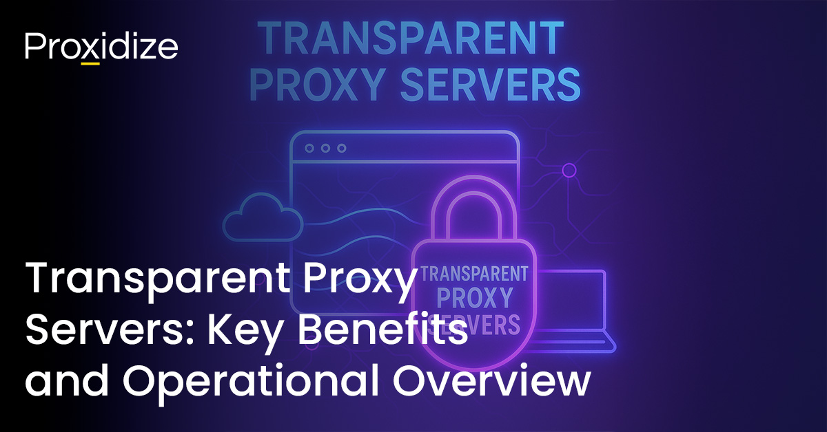 Key Benefits Of Transparent Proxy Servers - Proxidize