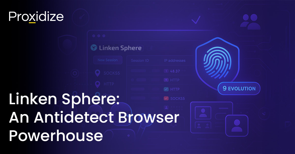 Linken Sphere: An Antidetect Browser Powerhouse - Proxidize