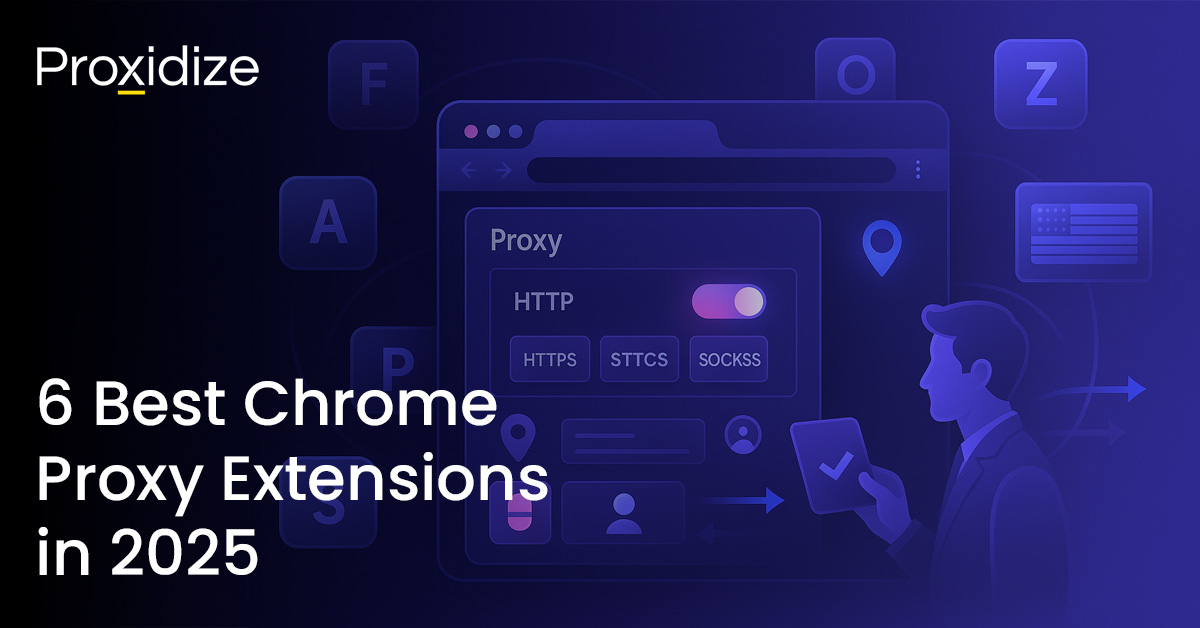 6 Best Chrome Proxy Extensions In 2025 - Proxidize